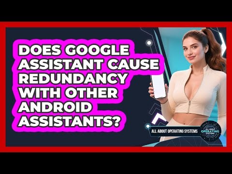 Does Google Assistant Cause Redundancy With Other Android Assistants? - All About Operating Systems
