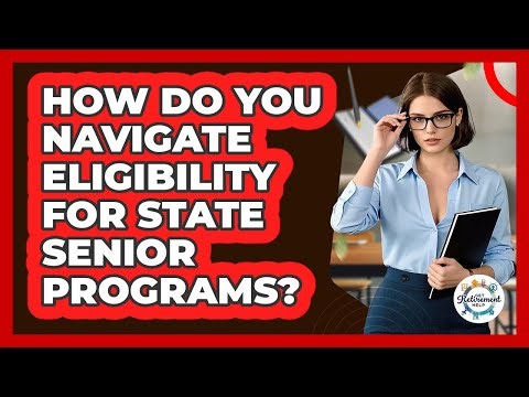 How Do You Navigate Eligibility For State Senior Programs? - Get Retirement Help