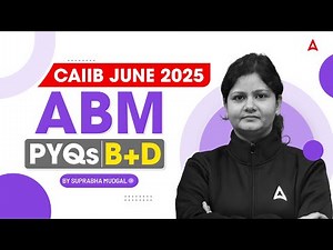 CAIIB ABM JUNE 2025 | CAIIB ABM Modules B+D Marathon | CAIIB ABM Important PYQs | Suprabha Mudgal