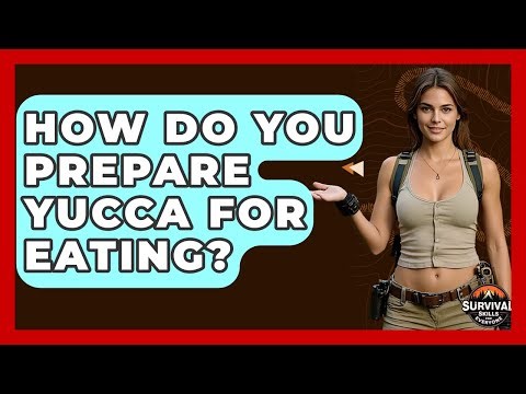 How Do You Prepare Yucca For Eating? - Survival Skills for Everyone