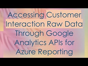 Accessing Customer Interaction Raw Data Through Google Analytics APIs for Azure Reporting