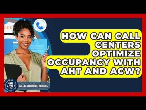 How Can Call Centers Optimize Occupancy With AHT And ACW? - Call Center Pro Strategies