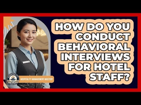 How Do You Conduct Behavioral Interviews For Hotel Staff?