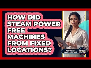 How Did Steam Power Free Machines From Fixed Locations?