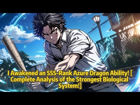 I Awakened an SSS-Rank Azure Dragon Ability! [Complete Analysis of the Strongest Biological System!]
