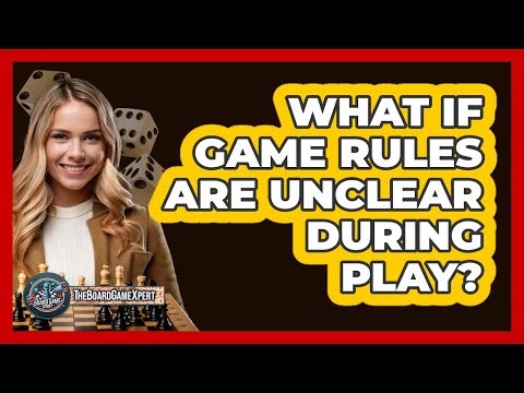 What If Game Rules Are Unclear During Play?