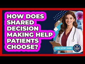 How Does Shared Decision Making Help Patients Choose?
