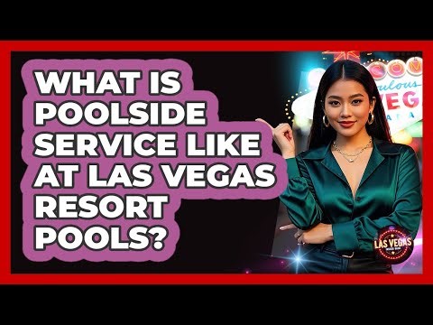 What Is Poolside Service Like At Las Vegas Resort Pools? - Las Vegas Insider Guide