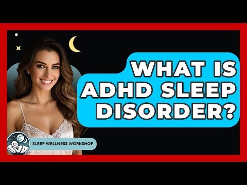 What Is ADHD Sleep Disorder? - Sleep Wellness Workshop
