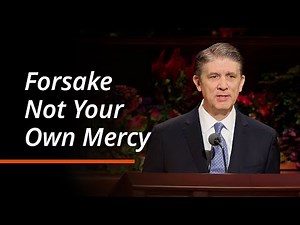 Forsake Not Your Own Mercy | Matthew S. Holland | October 2025 General Conference