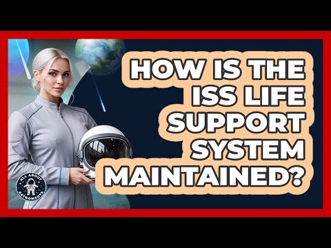 How Is The ISS Life Support System Maintained?