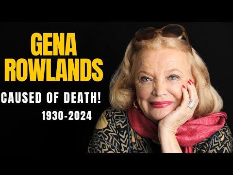 Cause of Death Super Actress Gena Rowlands At Age 94 (1930-2024).