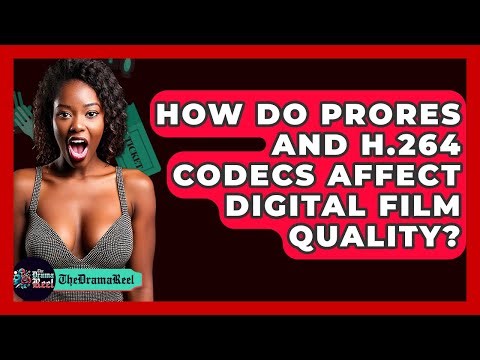 How Do ProRes And H.264 Codecs Affect Digital Film Quality? - The Drama Reel