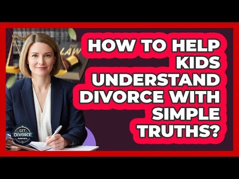 How To Help Kids Understand Divorce With Simple Truths?