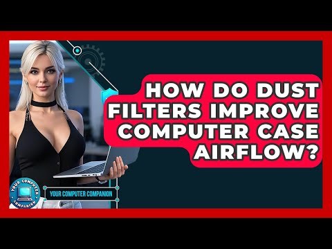 How Do Dust Filters Improve Computer Case Airflow? - Your Computer Companion