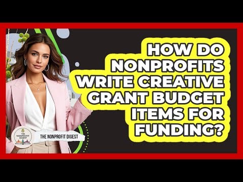 How Do Nonprofits Write Creative Grant Budget Items For Funding? - The Nonprofit Digest