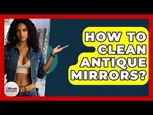 How To Clean Antique Mirrors? - Ultimate Life Hacks