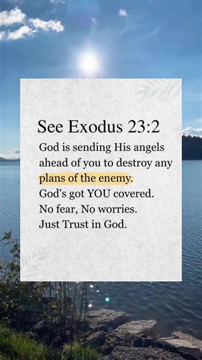 “See, I am sending an angel ahead of you to guard you along the way and to bring you to the place I have prepared.” Exodus 23:20. God goes before you in ways you cannot see. He prepares the path, protects you from dangers you may never know about, and works behind the scenes for your good. When the enemy plans harm, God’s power is greater. His protection is not just around you but ahead of you. This means your future is already in His hands. You don’t have to live in fear or constant worry when 