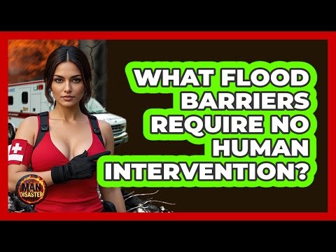 What Flood Barriers Require No Human Intervention? - Man vs. Disaster