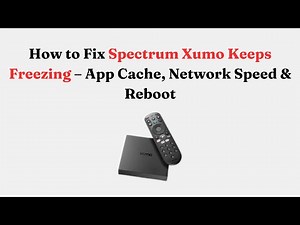 How to Fix Spectrum Xumo Keeps Freezing – App Cache, Network Speed & Reboot