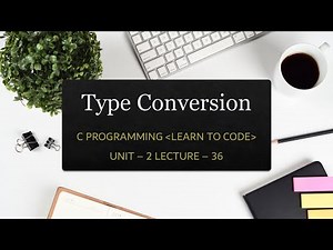 Unit-2 Lecture-36: Type Conversion in C