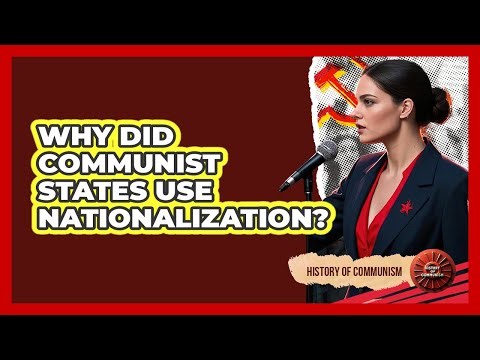 Why Did Communist States Use Nationalization? - History of Communism
