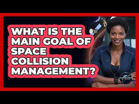 What Is The Main Goal Of Space Collision Management?
