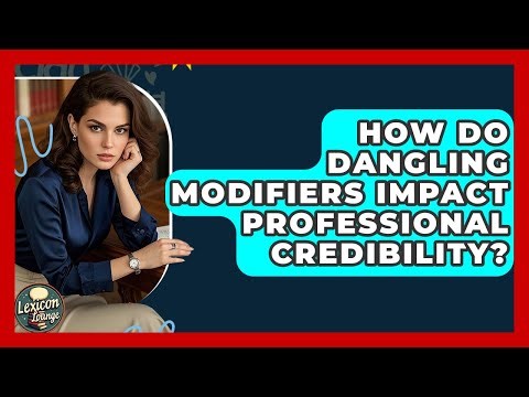 How Do Dangling Modifiers Impact Professional Credibility? - Lexicon Lounge