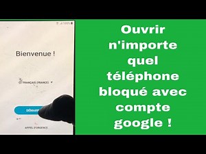COMMENT OUVRIR UN TÉLÉPHONE BLOQUÉ SUR COMPTE GOOGLE