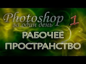 РАБОЧЕЕ ПРОСТРАНСТВО - Photoshop (Фотошоп) за один день! - Урок 1