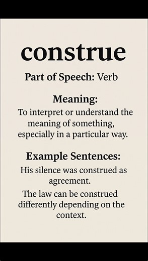 Construe (/kənˈstruː/) (Verb): To interpret or understand the meaning of something, especially in...