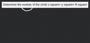 Determine the evolute of the circle x square+ y square= R squar... | Filo