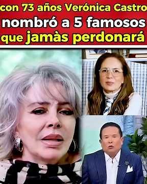 At 73, Verónica Castro reveals the 5 people she will never forgive for what they did to her.
