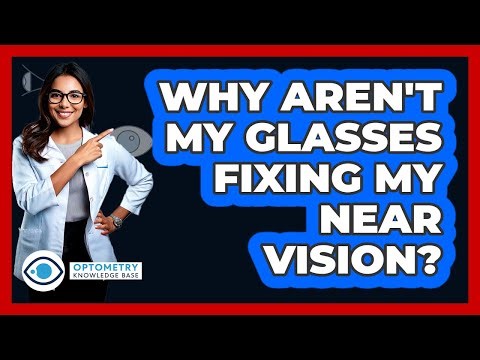 Why Aren't My Glasses Fixing My Near Vision? - Optometry Knowledge Base