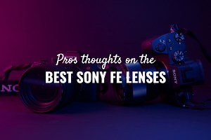 My Favorite Sony Full Frame Lenses (FE) [A74, A1, A7R V, etc]