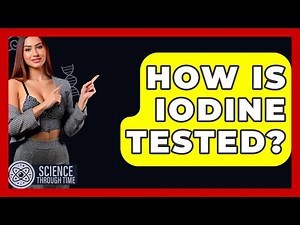 How Is Iodine Tested? - Science Through Time