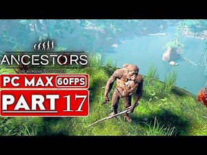 ANCESTORS THE HUMANKIND ODYSSEY Gameplay Walkthrough Part 17 [1080p HD 60FPS PC] - No Commentary