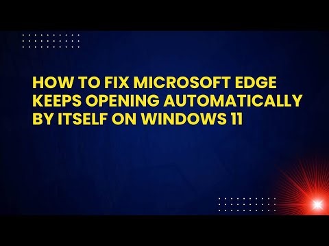 How to Fix Microsoft Edge Keeps Opening Automatically by Itself on Windows 11