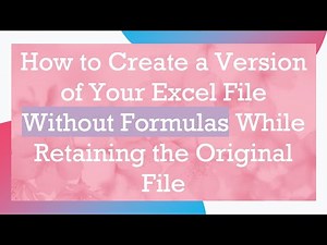 How to Create a Version of Your Excel File Without Formulas While Retaining the Original File