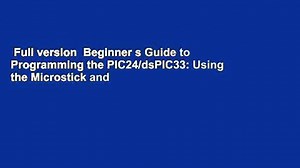 Full version  Beginner s Guide to Programming the PIC24/dsPIC33: Using the Microstick and
