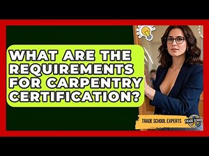 What Are the Requirements for Carpentry Certification? - Trade School Experts