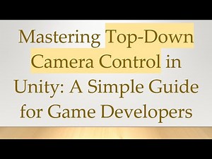 Mastering Top-Down Camera Control in Unity: A Simple Guide for Game Developers