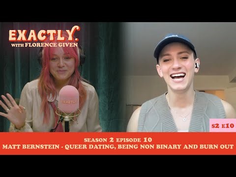Queer Dating, Being Non Binary and Burn Out with Matt Bernstein | Exactly. with Florence Given