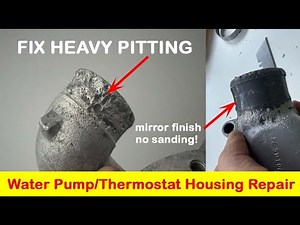 How to repair deeply pitted water pump and thermostat housing…without sanding