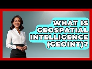 What Is Geospatial Intelligence (GEOINT)? - Tactical Warfare Experts