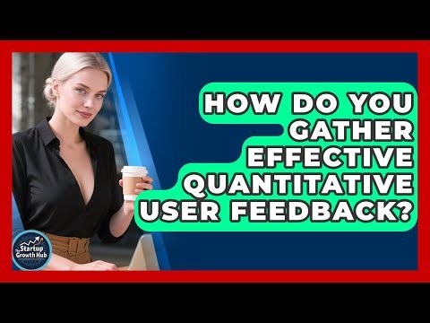 How Do You Gather Effective Quantitative User Feedback? - The Startup Growth Hub