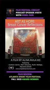 Ep 0570 Film Festival Review: Art As Hope: Breast Cancer Reflections, directed by Alina Avila Ko