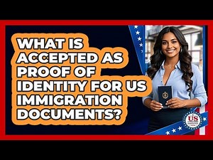 What Is Accepted As Proof Of Identity For US Immigration Documents?