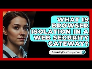 What Is Browser Isolation In A Web Security Gateway? - SecurityFirstCorp.com