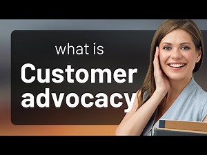 Understanding Customer Advocacy in Simple Terms